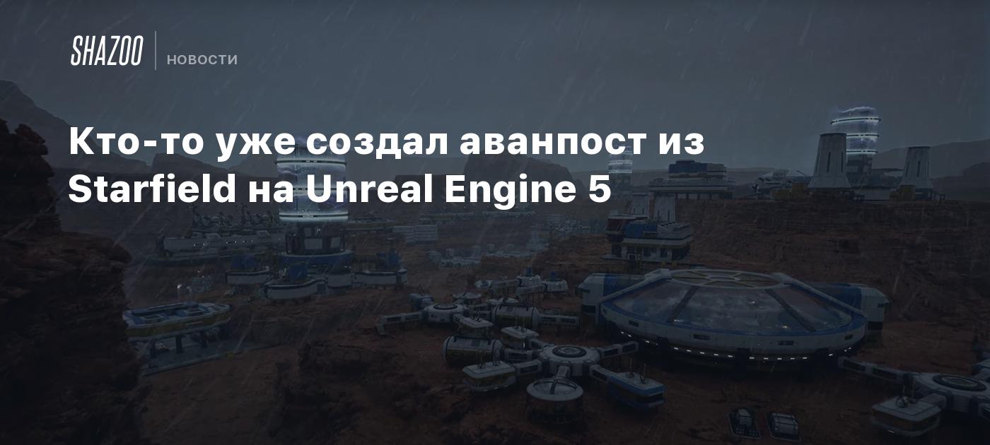 Кто-то уже создал аванпост из Starfield на Unreal Engine 5 - Shazoo