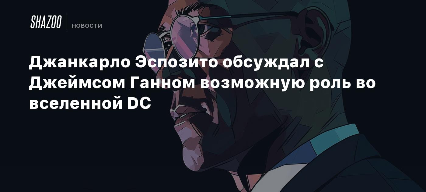 Джанкарло Эспозито обсуждал с Джеймсом Ганном возможную роль во вселенной DC - Shazoo