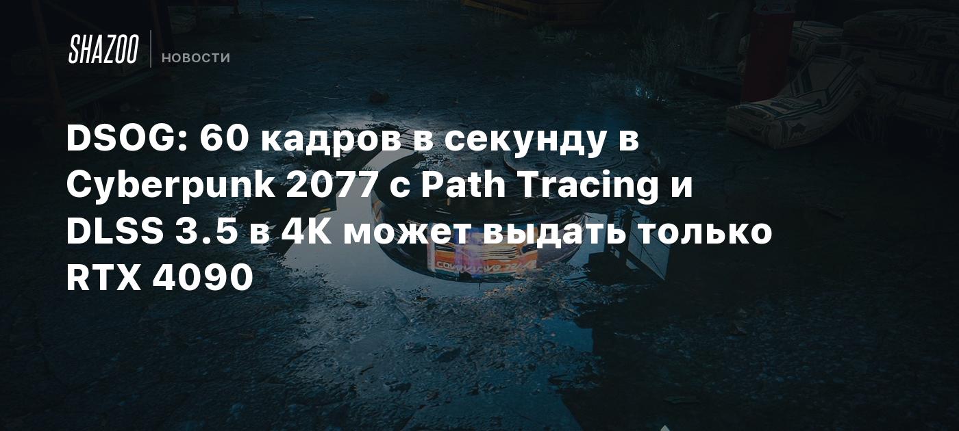 DSOG: 60 кадров в секунду в Cyberpunk 2077 с Path Tracing и DLSS 3.5 в ...