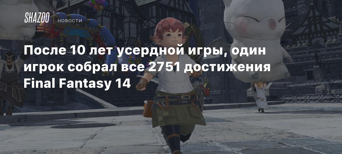 После 10 лет усердной игры, один игрок собрал все 2751 достижения Final Fantasy 14 - Shazoo