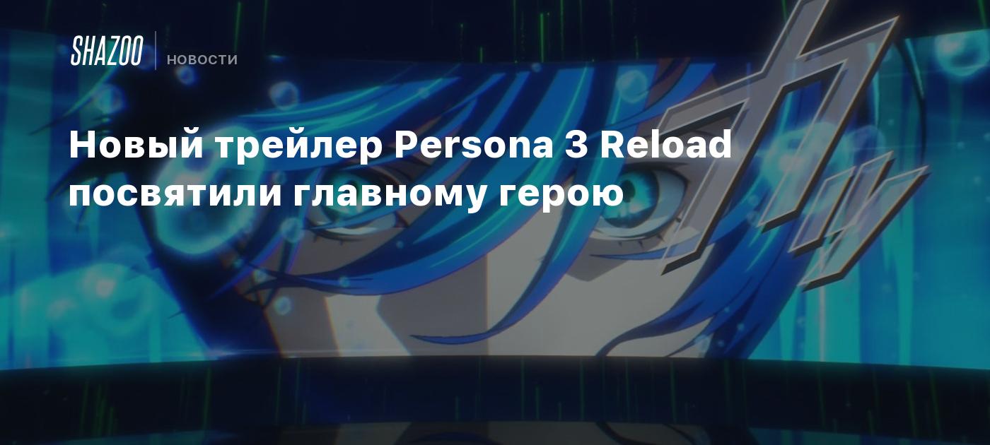 Новый трейлер Persona 3 Reload посвятили главному герою - Shazoo