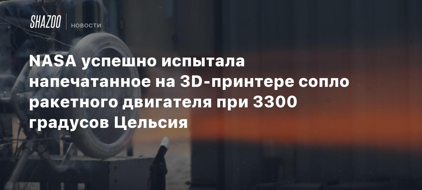 NASA успешно испытала напечатанное на 3D-принтере сопло ракетного двигателя при 3300 градусов ...