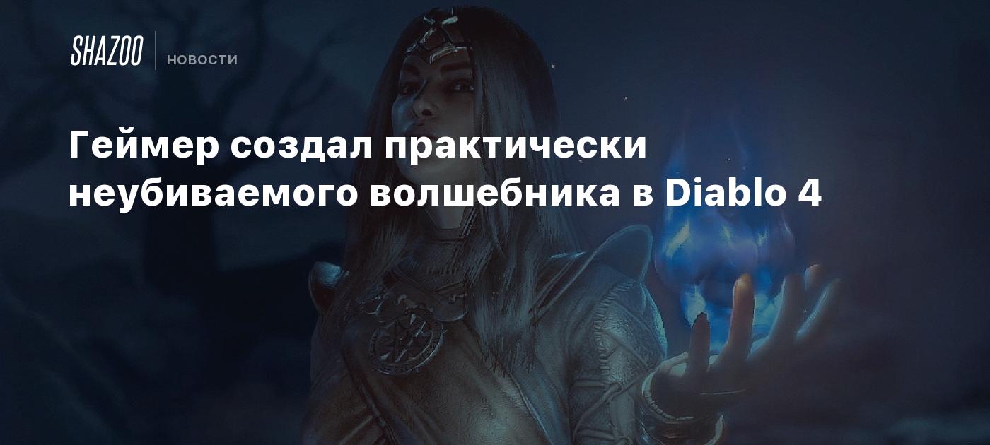 Геймер создал практически неубиваемого волшебника в Diablo 4 - Shazoo