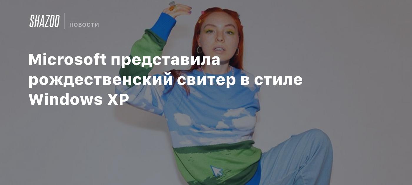 Microsoft представила рождественский свитер в стиле Windows XP - Shazoo
