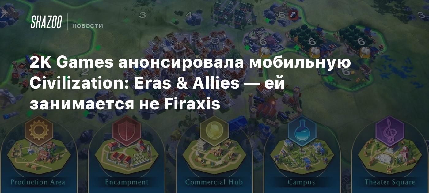 2K Games анонсировала мобильную Civilization: Eras & Allies — ей занимается не Firaxis - Shazoo