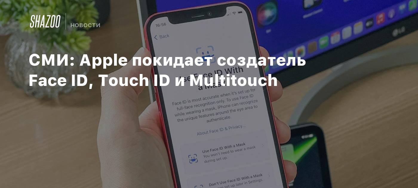 СМИ: Apple покидает создатель Face ID, Touch ID и Multitouch - Shazoo