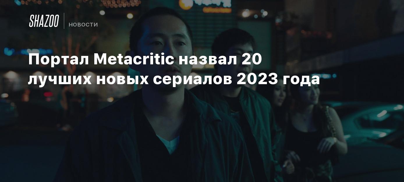 Портал Metacritic назвал 20 лучших новых сериалов 2023 года - Shazoo
