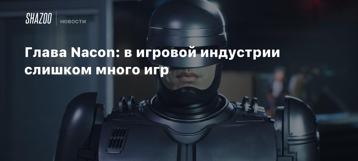 Глава Nacon: в игровой индустрии слишком много игр - Shazoo