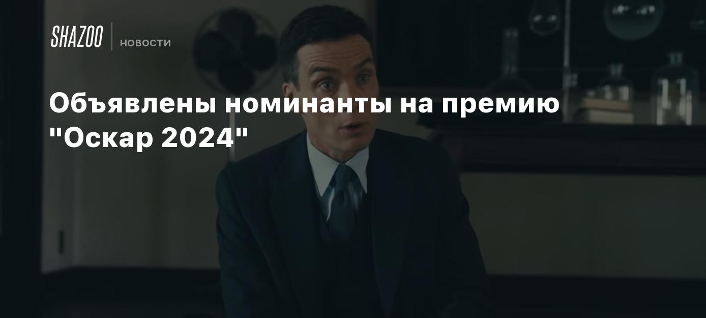 Объявлены номинанты на премию "Оскар 2024" - Shazoo