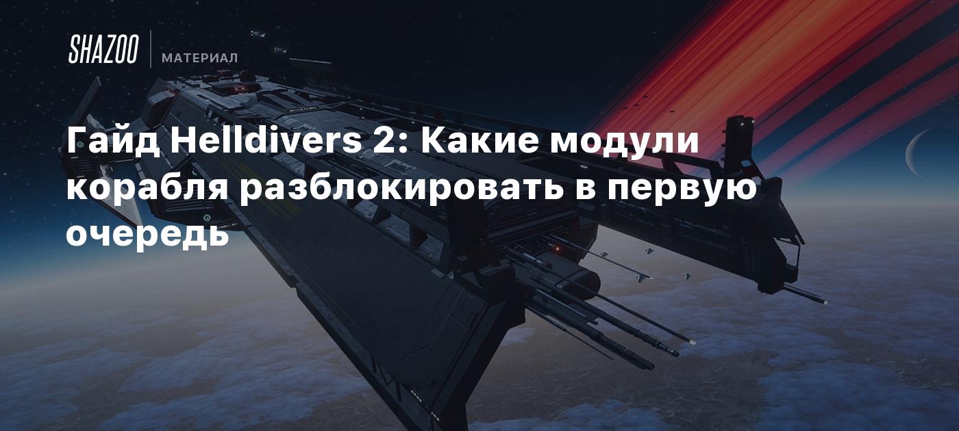 Гайд Helldivers 2: Какие модули корабля разблокировать в первую очередь - Shazoo