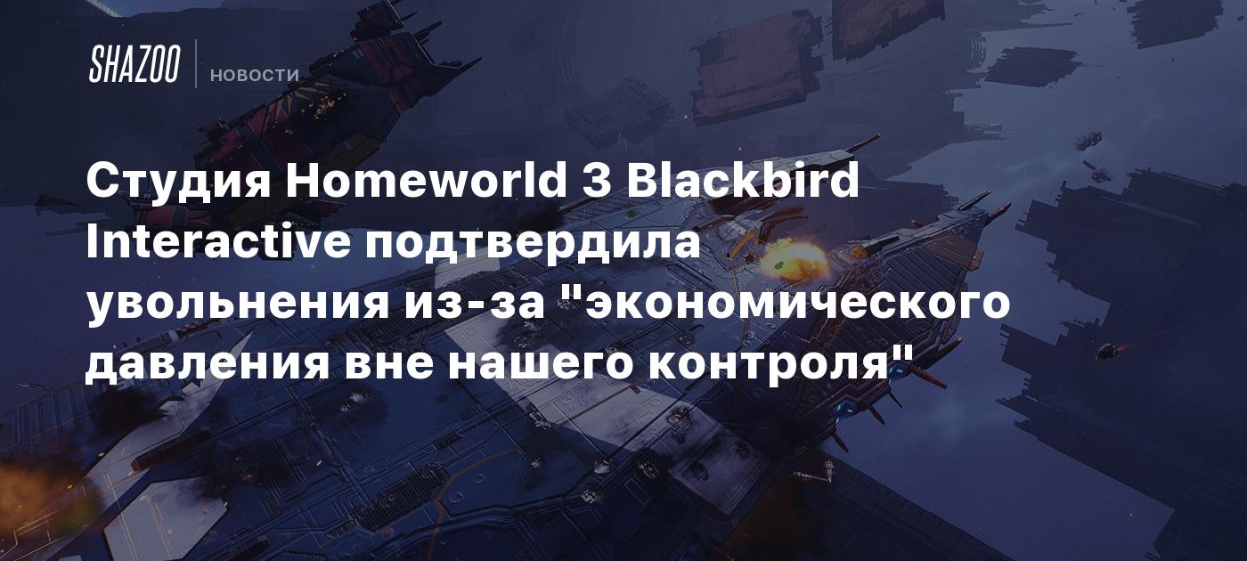 Студия Homeworld 3 Blackbird Interactive подтвердила увольнения из-за "экономического давления ...