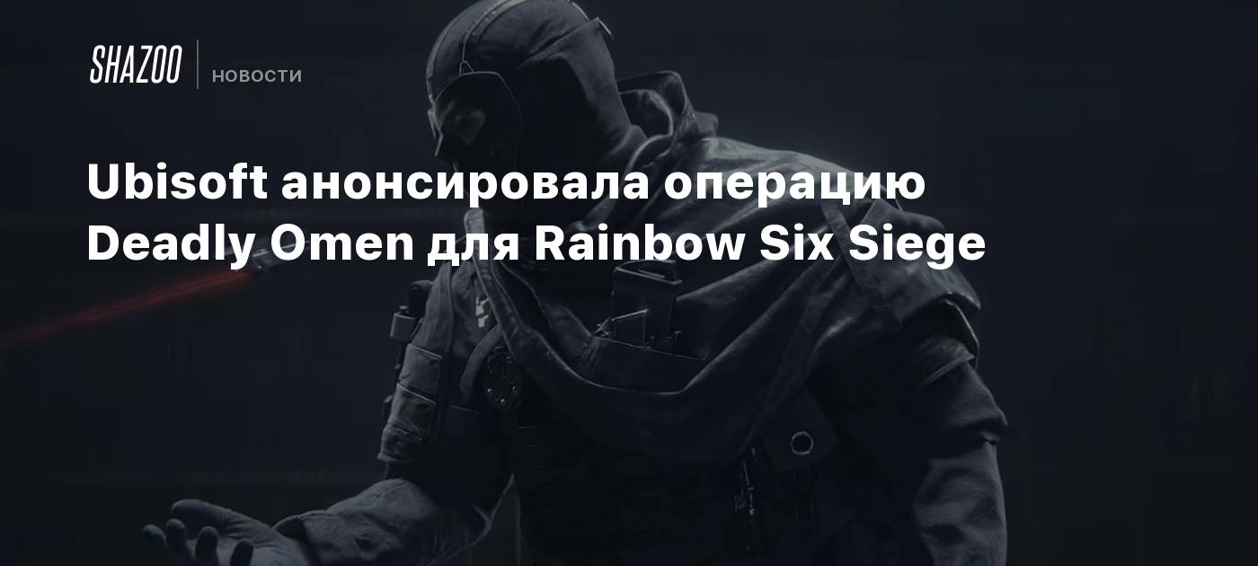Ubisoft анонсировала операцию Deadly Omen для Rainbow Six Siege - Shazoo