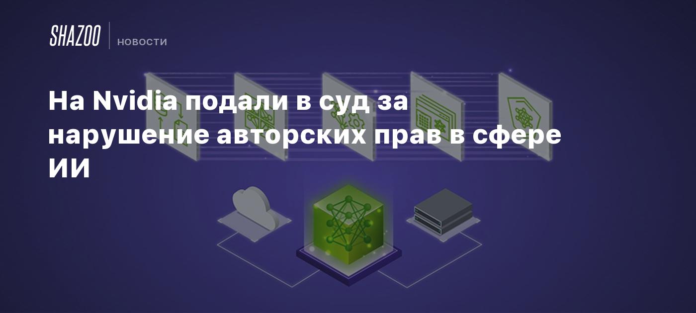 На Nvidia подали в суд за нарушение авторских прав в сфере ИИ - Shazoo