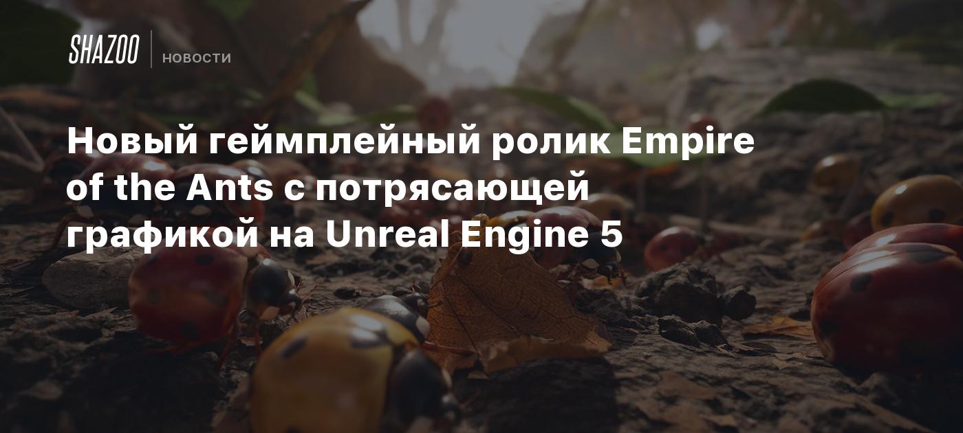 Новый геймплейный ролик Empire of the Ants с потрясающей графикой на Unreal Engine 5 - Shazoo