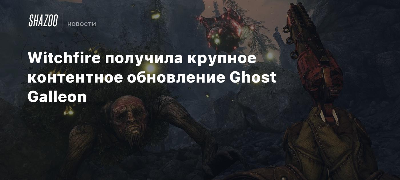 Witchfire получила крупное контентное обновление Ghost Galleon - Shazoo