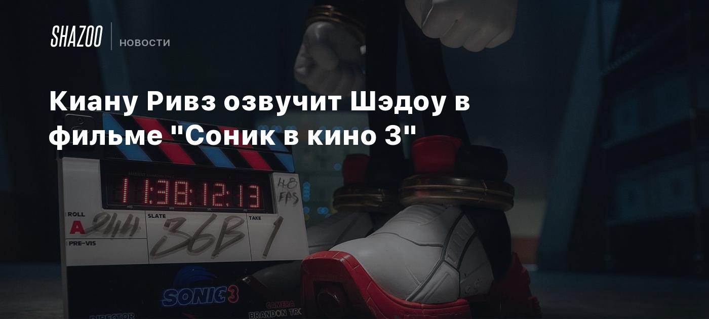 Киану Ривз озвучит Шэдоу в фильме "Соник в кино 3" - Shazoo