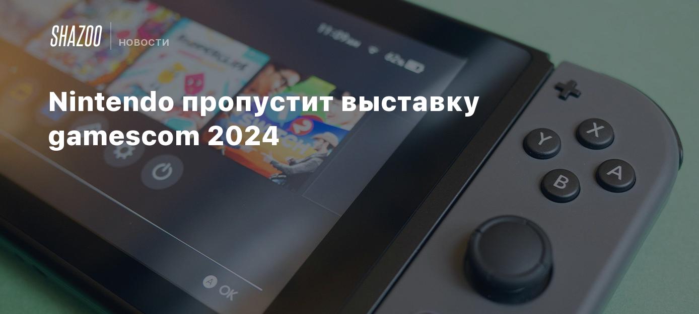 Nintendo пропустит выставку gamescom 2024 - Shazoo