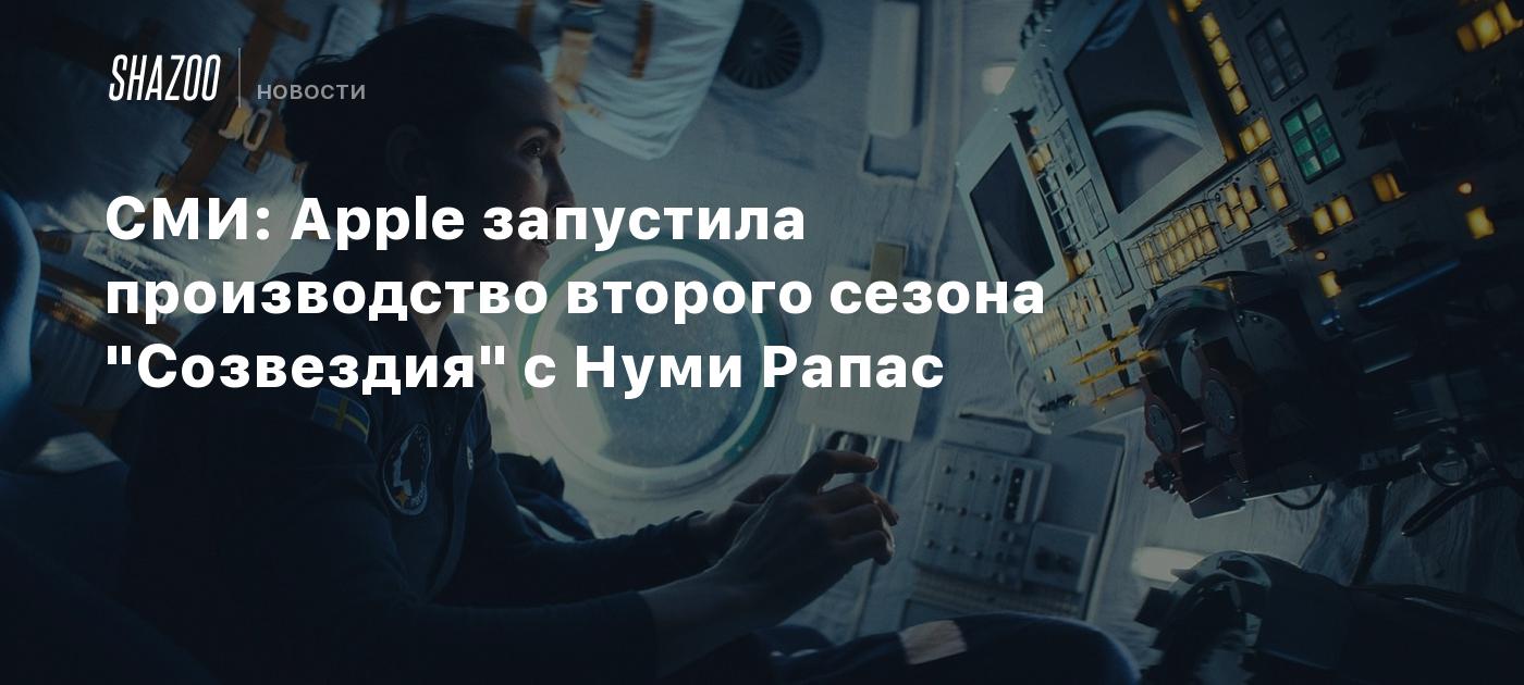 СМИ: Apple запустила производство второго сезона "Созвездия" с Нуми ...