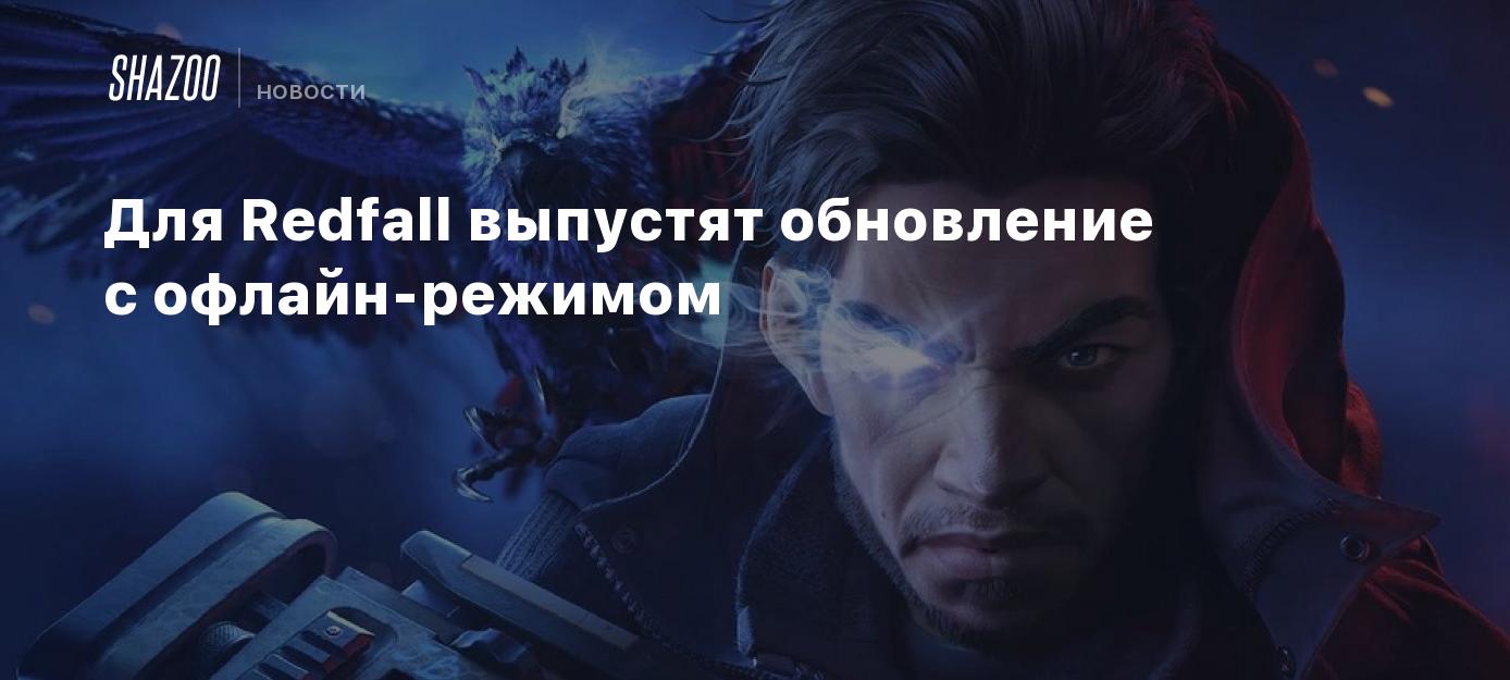 Для Redfall выпустят обновление с офлайн-режимом - Shazoo