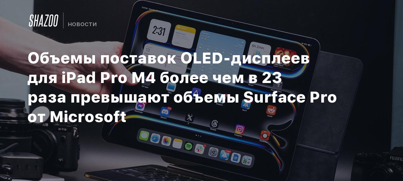 Объемы поставок OLED-дисплеев для iPad Pro M4 более чем в 23 раза превышают объемы Surface Pro ...