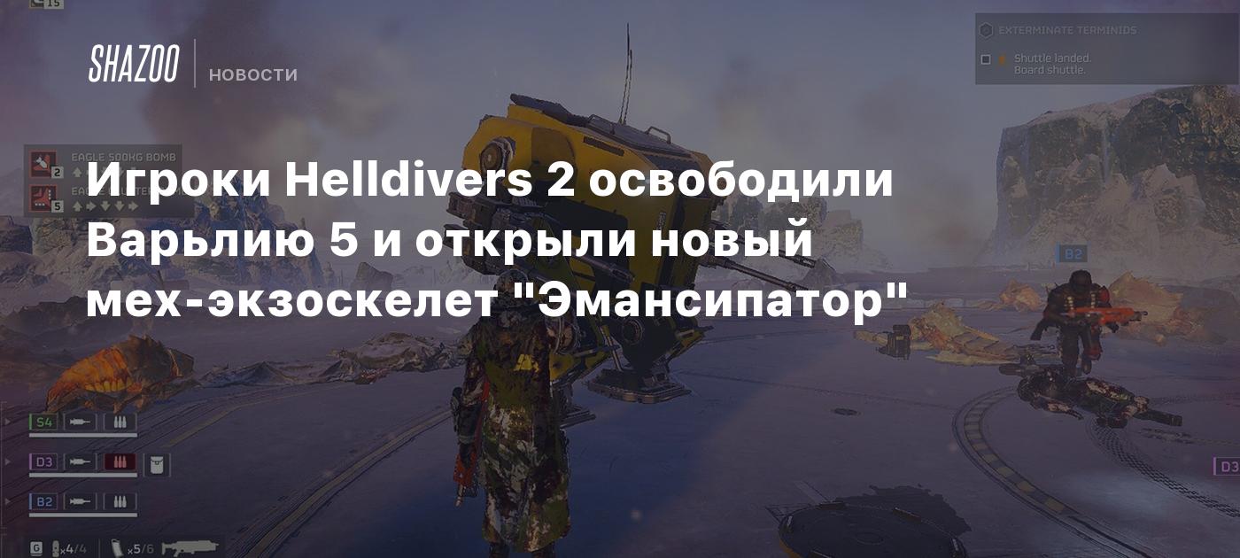Игроки Helldivers 2 освободили Варьлию 5 и открыли новый мех-экзоскелет "Эмансипатор" - Shazoo