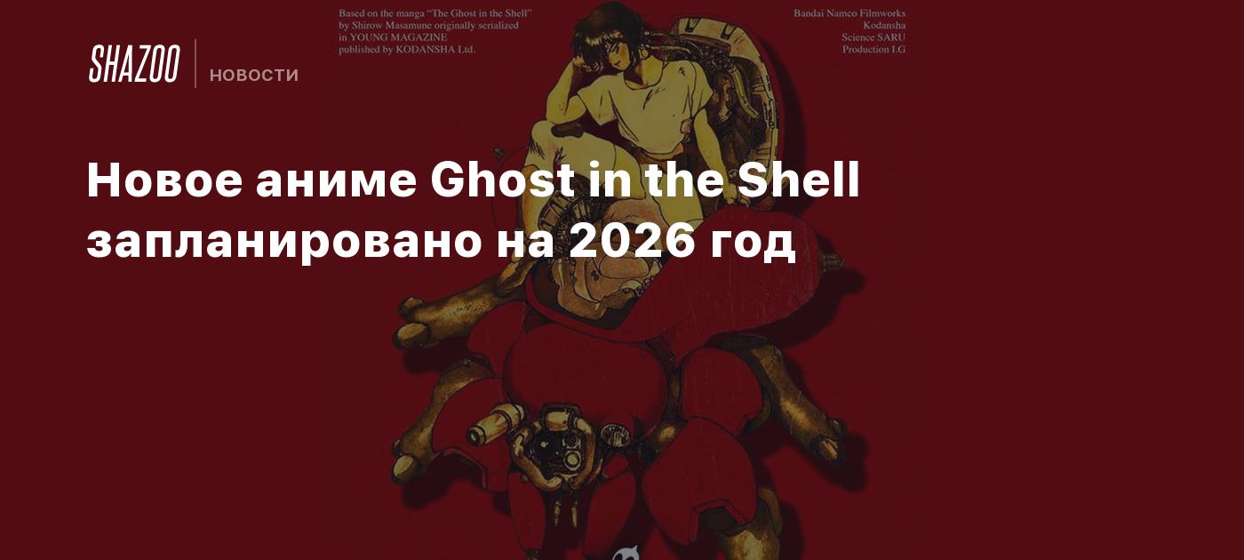 Новое аниме Ghost in the Shell запланировано на 2026 год - Shazoo