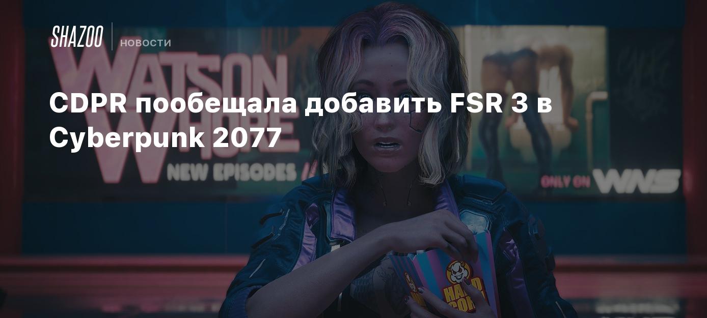 CDPR пообещала добавить FSR 3 в Cyberpunk 2077 - Shazoo