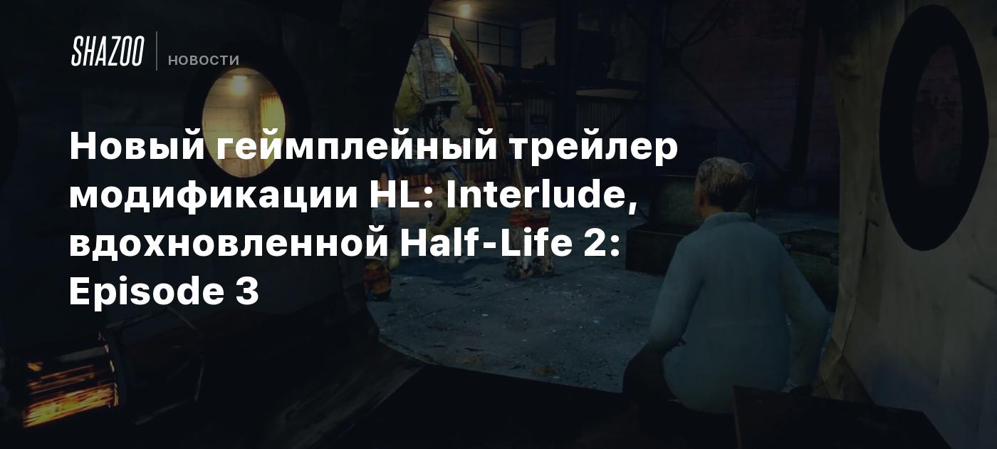 Новый геймплейный трейлер модификации HL: Interlude, вдохновленной Half-Life 2: Episode 3 - Shazoo