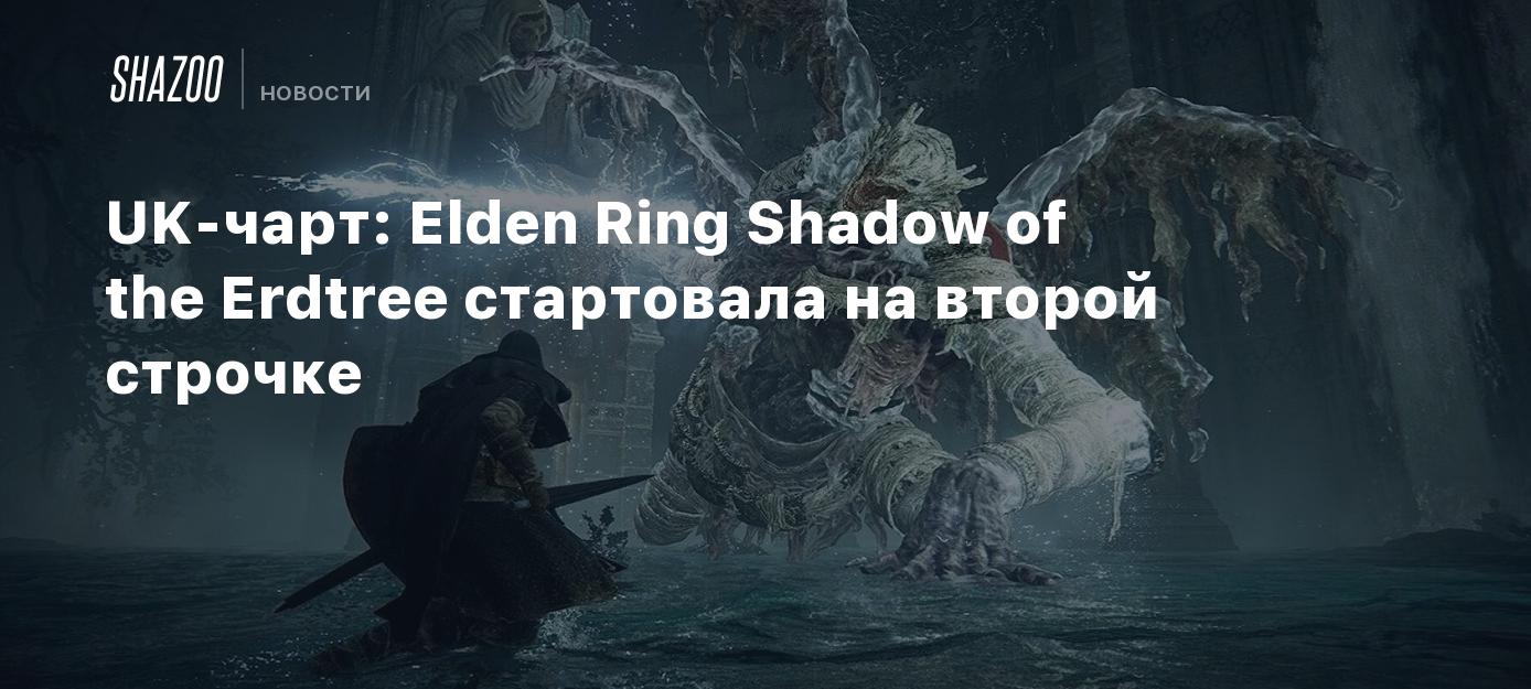 UK-чарт: Elden Ring Shadow of the Erdtree стартовала на второй строчке - Shazoo