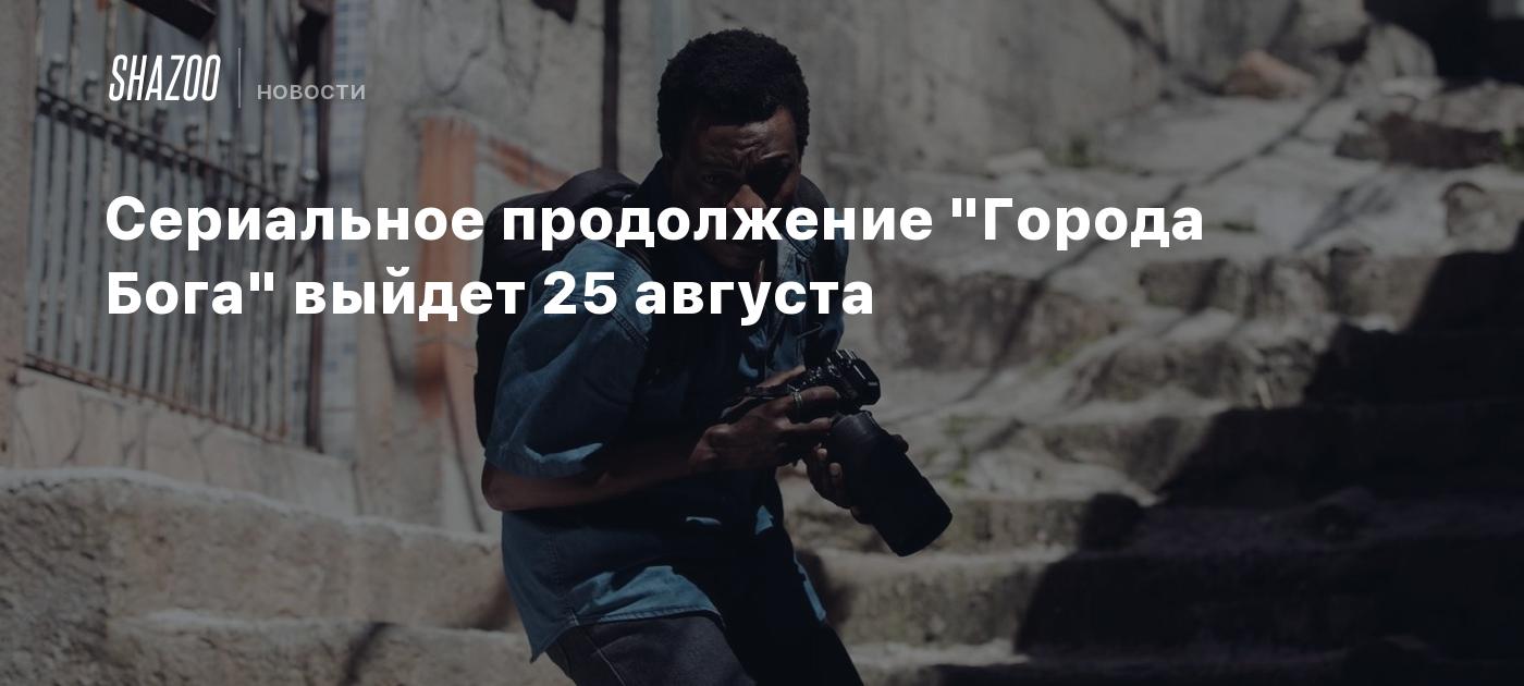 Сериальное продолжение "Города Бога" выйдет 25 августа - Shazoo