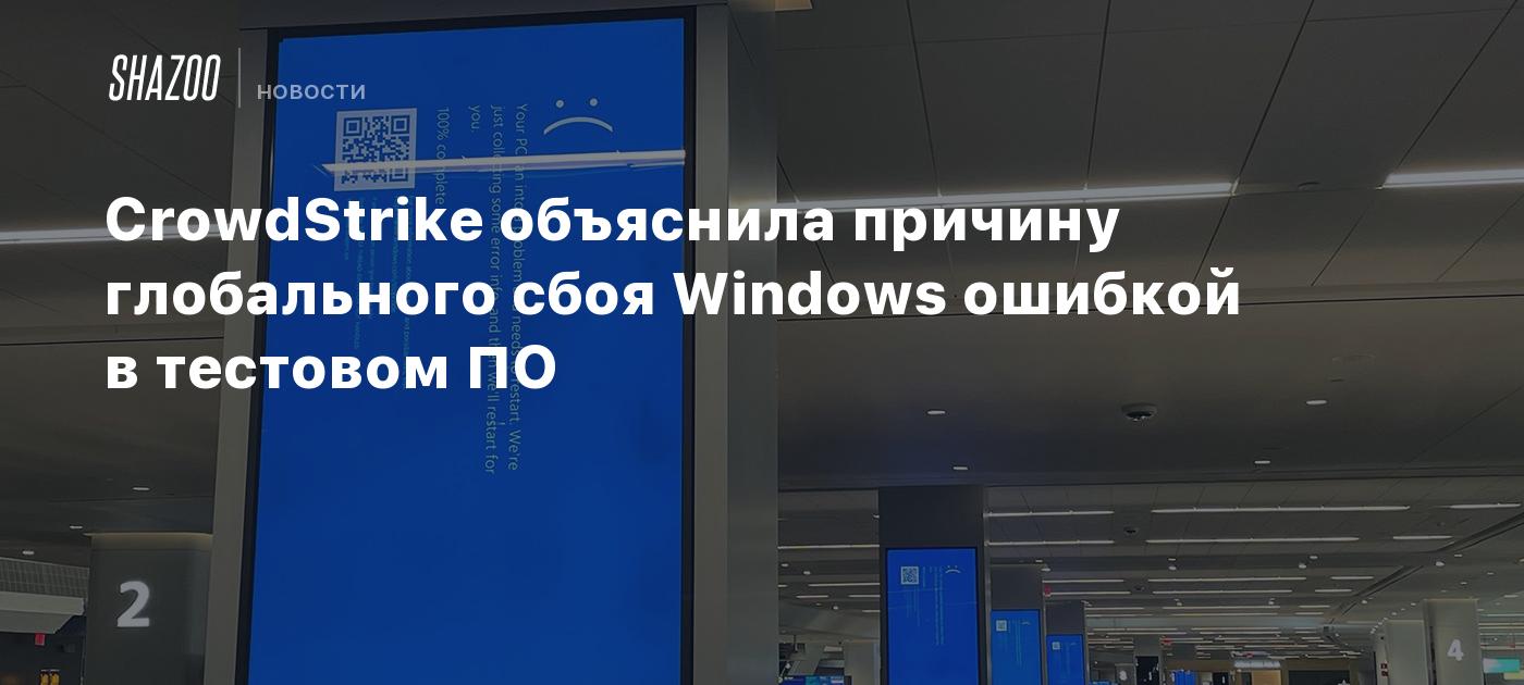 CrowdStrike объяснила причину глобального сбоя Windows ошибкой в тестовом ПО - Shazoo