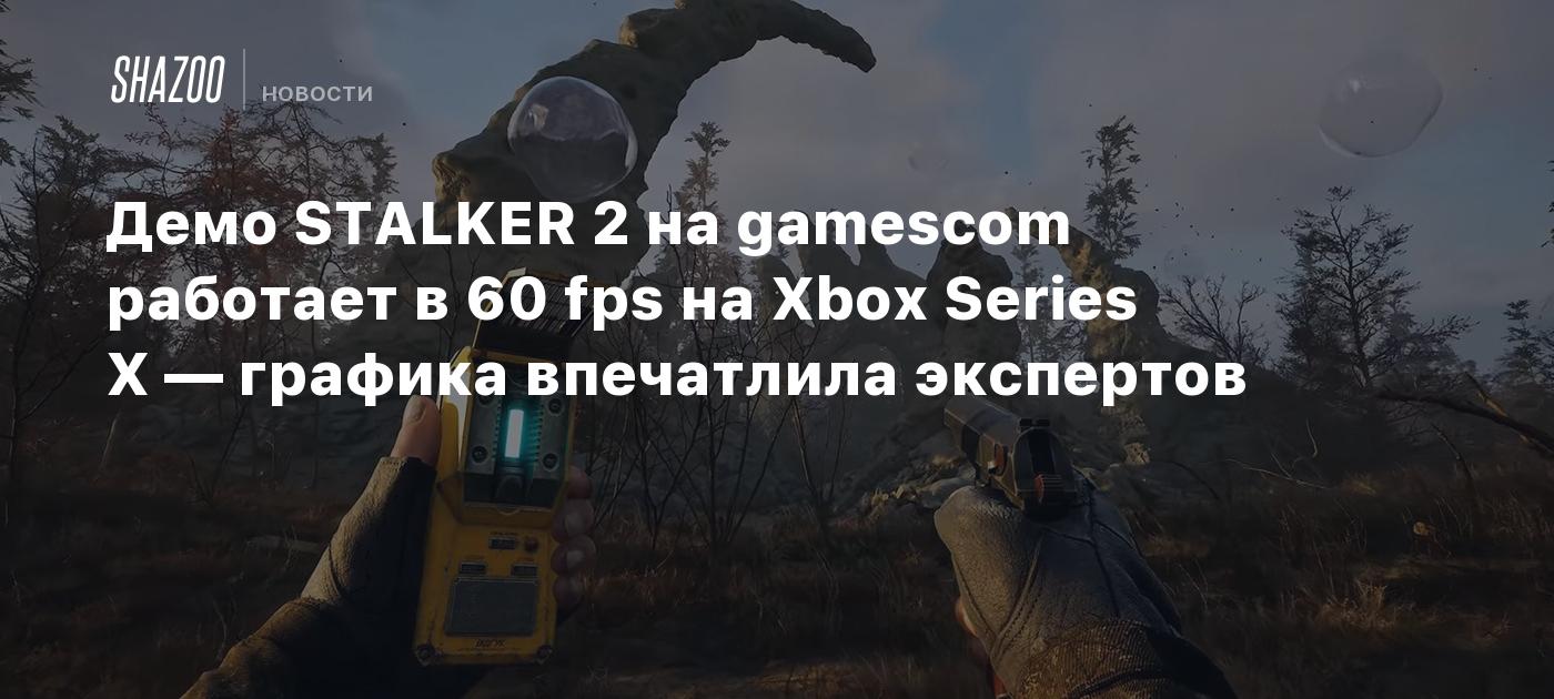 Демо STALKER 2 на gamescom работает в 60 fps на Xbox Series X — графика ...