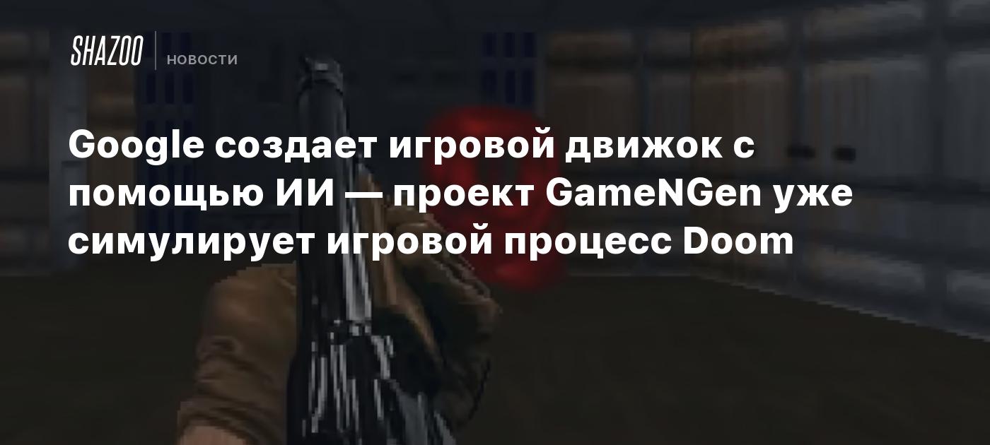 Google создает игровой движок с помощью ИИ — проект GameNGen уже симулирует игровой процесс Doom ...