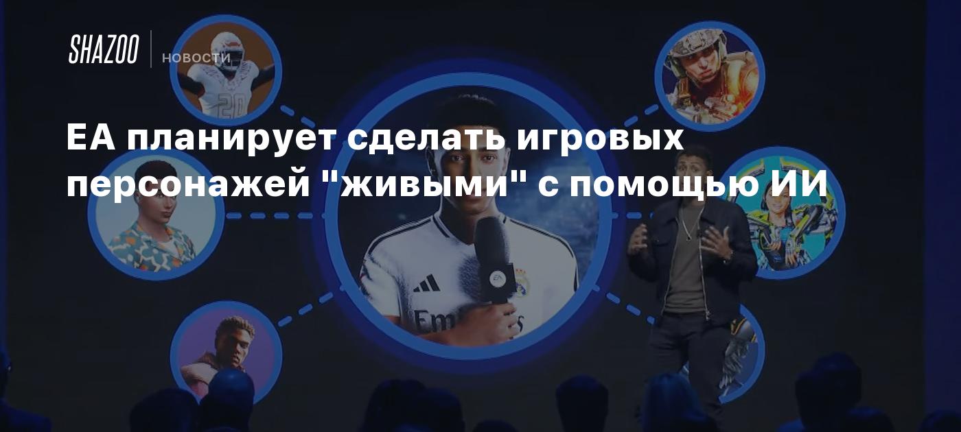 EA планирует сделать игровых персонажей "живыми" с помощью ИИ - Shazoo