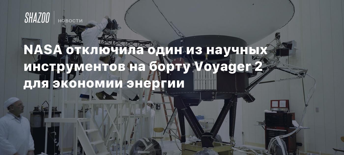 NASA отключила один из научных инструментов на борту Voyager 2 для экономии энергии - Shazoo