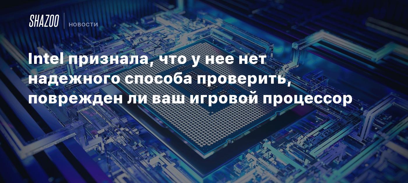 Intel признала, что у нее нет надежного способа проверить, поврежден ли ваш игровой процессор ...