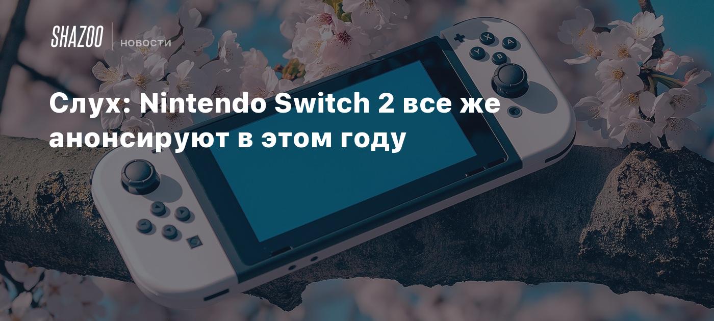 Слух: Nintendo Switch 2 все же анонсируют в этом году - Shazoo