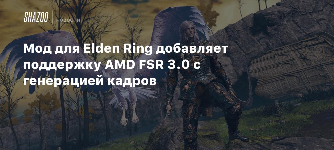Мод для Elden Ring добавляет поддержку AMD FSR 3.0 с генерацией кадров - Shazoo