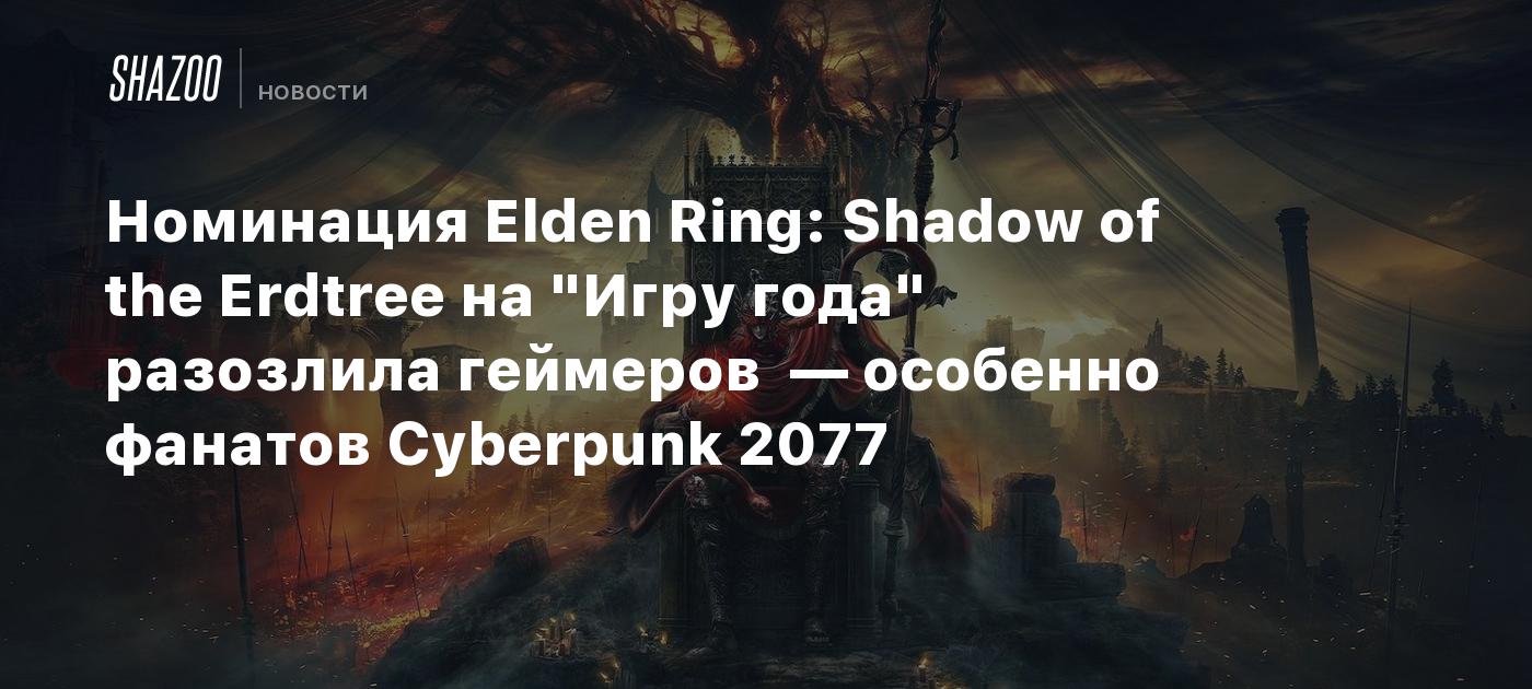 Номинация Elden Ring: Shadow of the Erdtree на "Игру года" разозлила геймеров — особенно фанатов ...