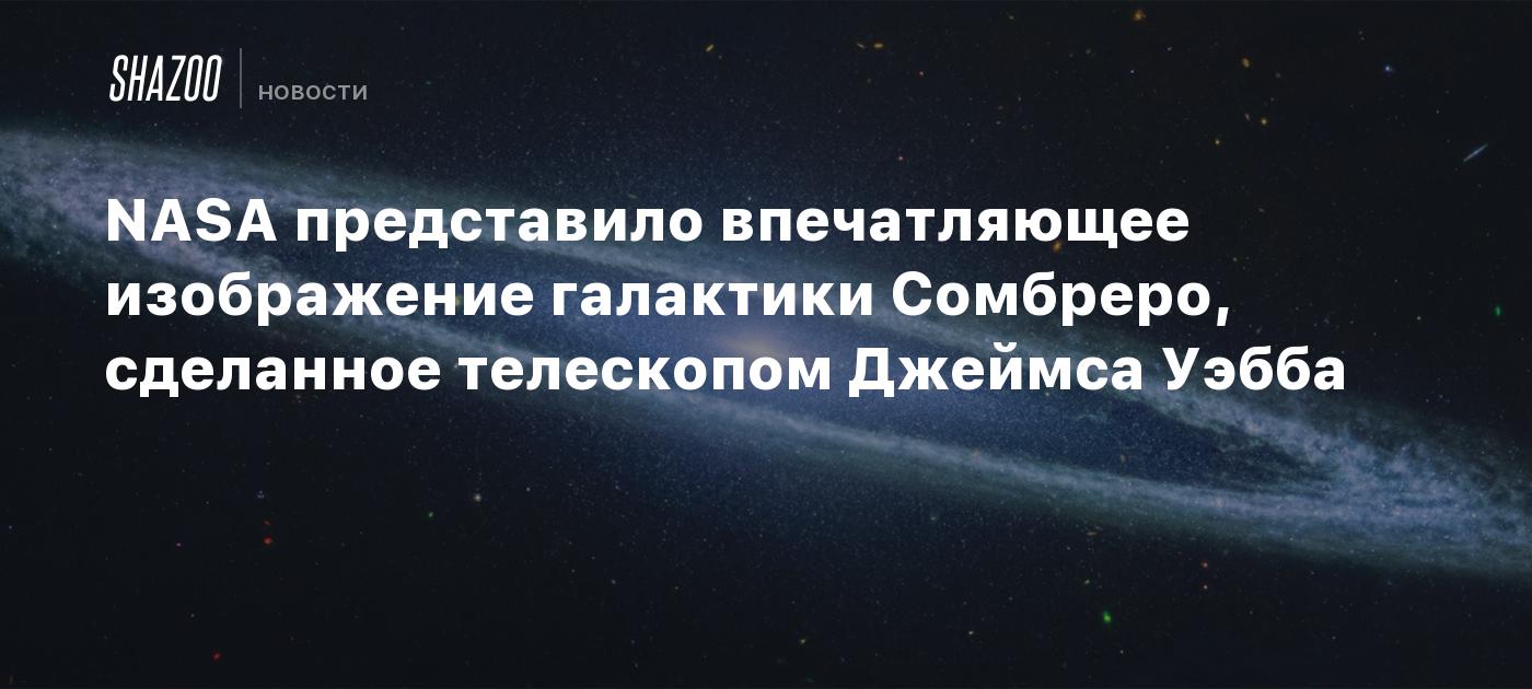 NASA представило впечатляющее изображение галактики Сомбреро, сделанное телескопом Джеймса Уэбба ...