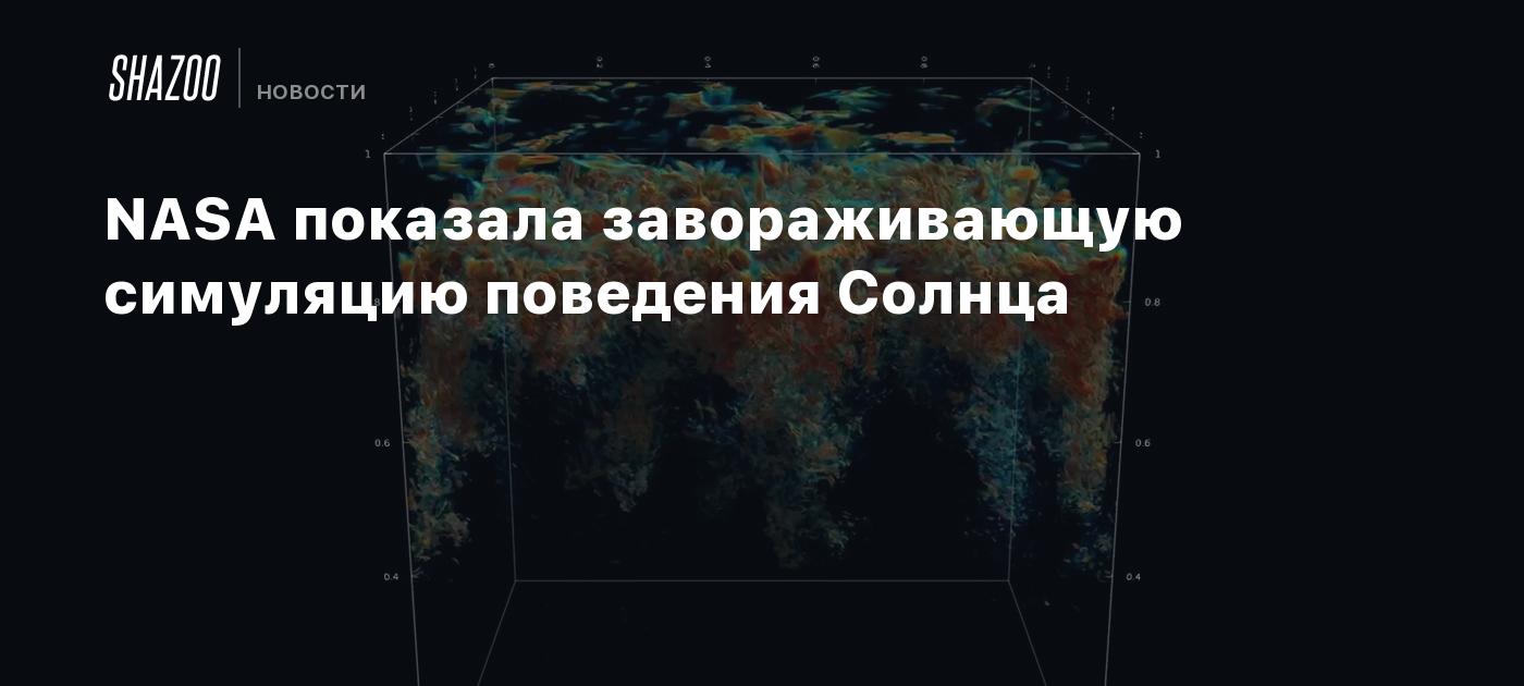 NASA показала завораживающую симуляцию поведения Солнца - Shazoo