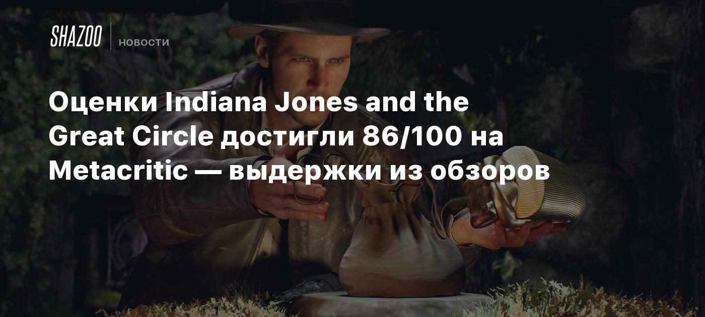 Оценки Indiana Jones and the Great Circle достигли 86/100 на Metacritic — выдержки из обзоров ...