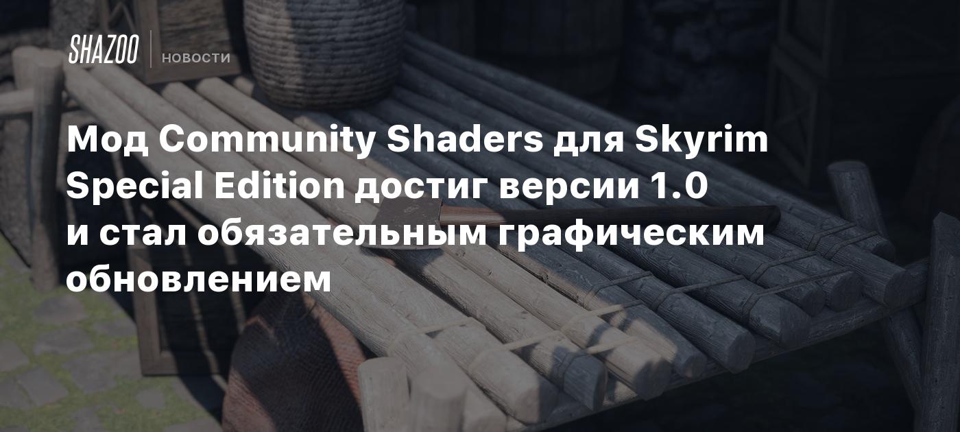 Мод Community Shaders для Skyrim Special Edition достиг версии 1.0 и ...