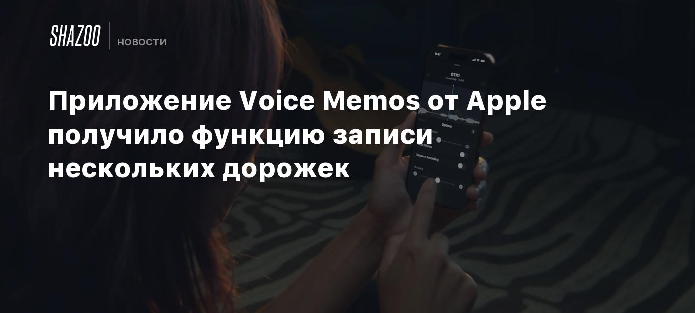 Приложение Voice Memos от Apple получило функцию записи нескольких ...