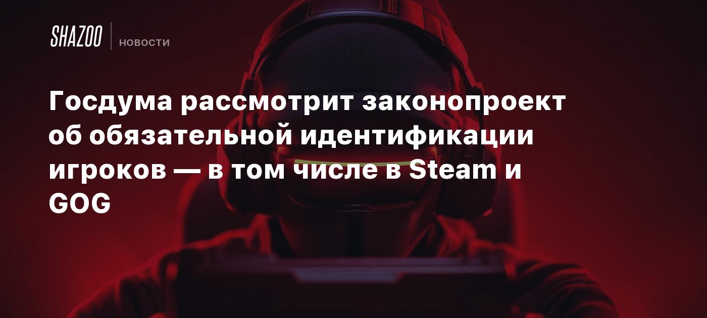 Госдума рассмотрит законопроект об обязательной идентификации игроков — в том числе в Steam и ...