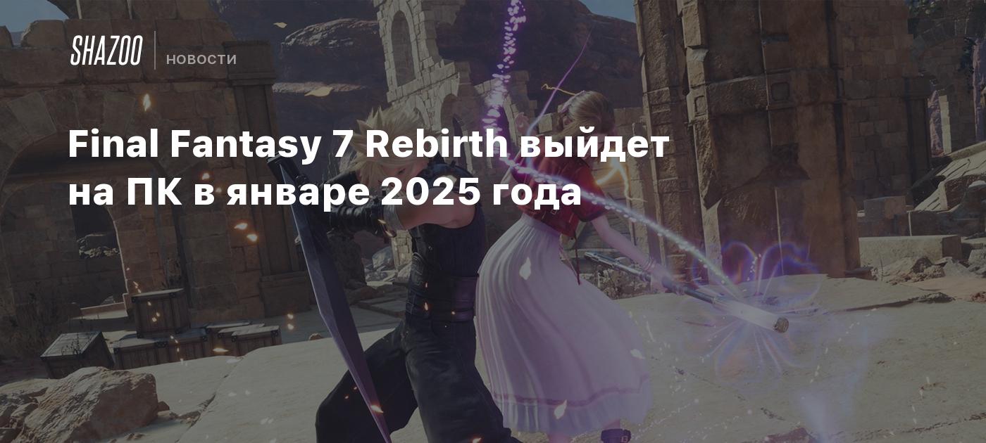 Final Fantasy 7 Rebirth выйдет на ПК в январе 2025 года - Shazoo