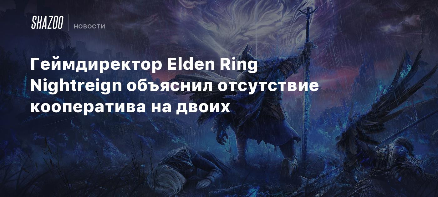 Геймдиректор Elden Ring Nightreign объяснил отсутствие кооператива на двоих - Shazoo