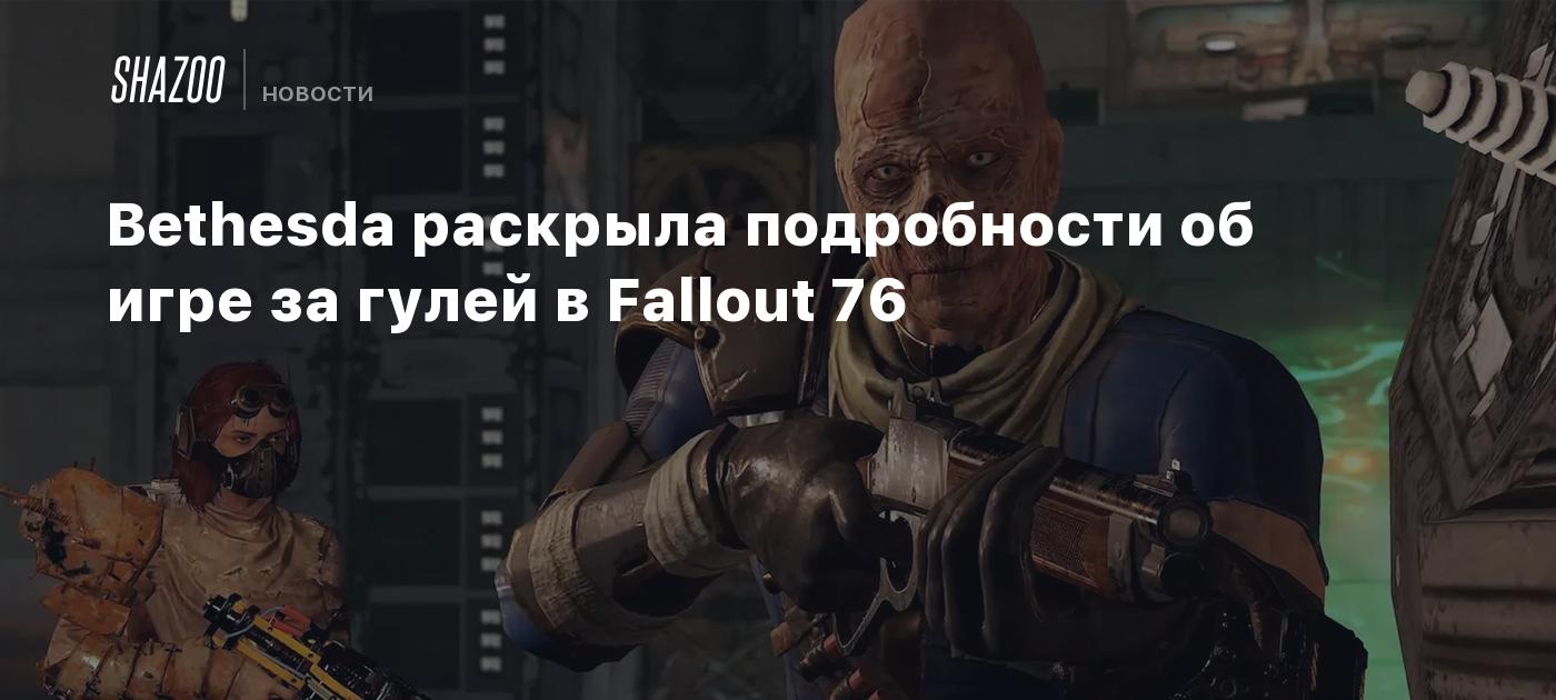 Bethesda раскрыла подробности об игре за гулей в Fallout 76 - Shazoo