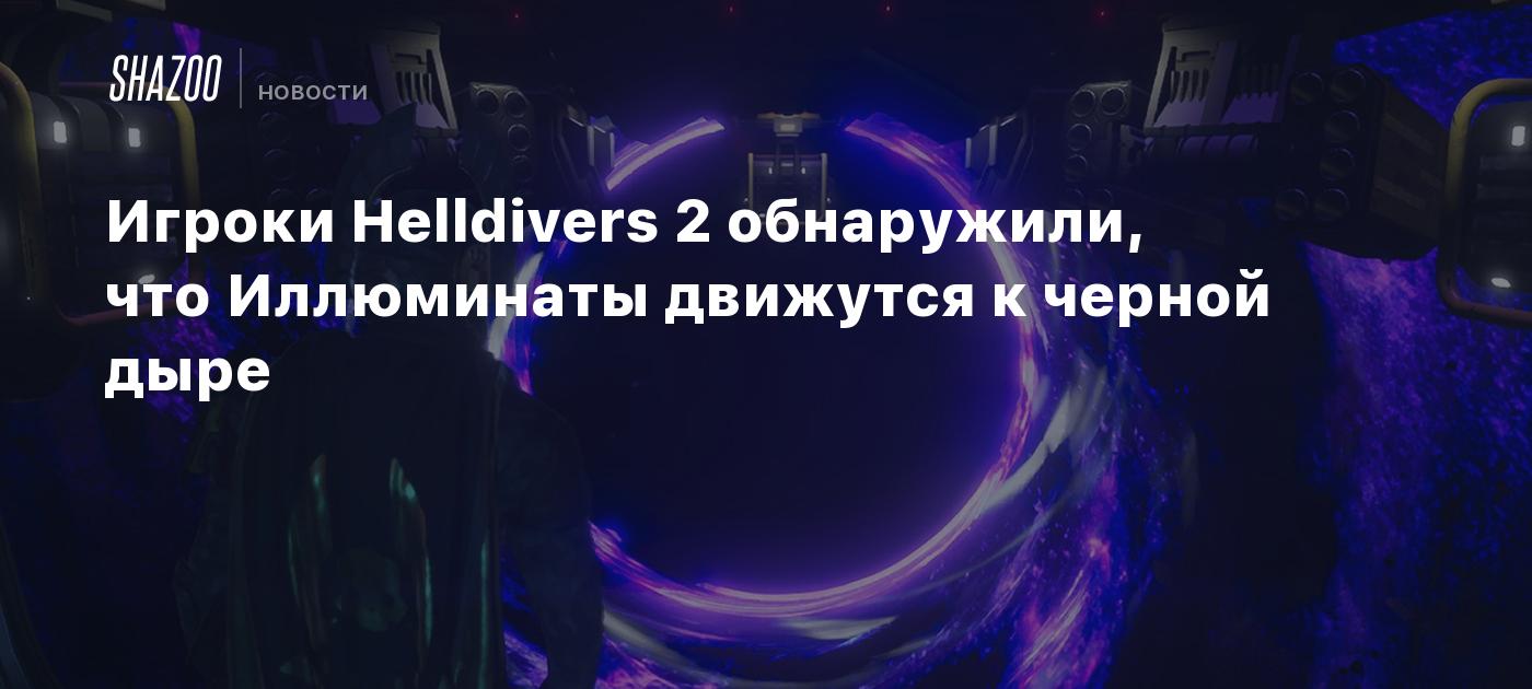 Игроки Helldivers 2 обнаружили, что Иллюминаты движутся к черной дыре - Shazoo