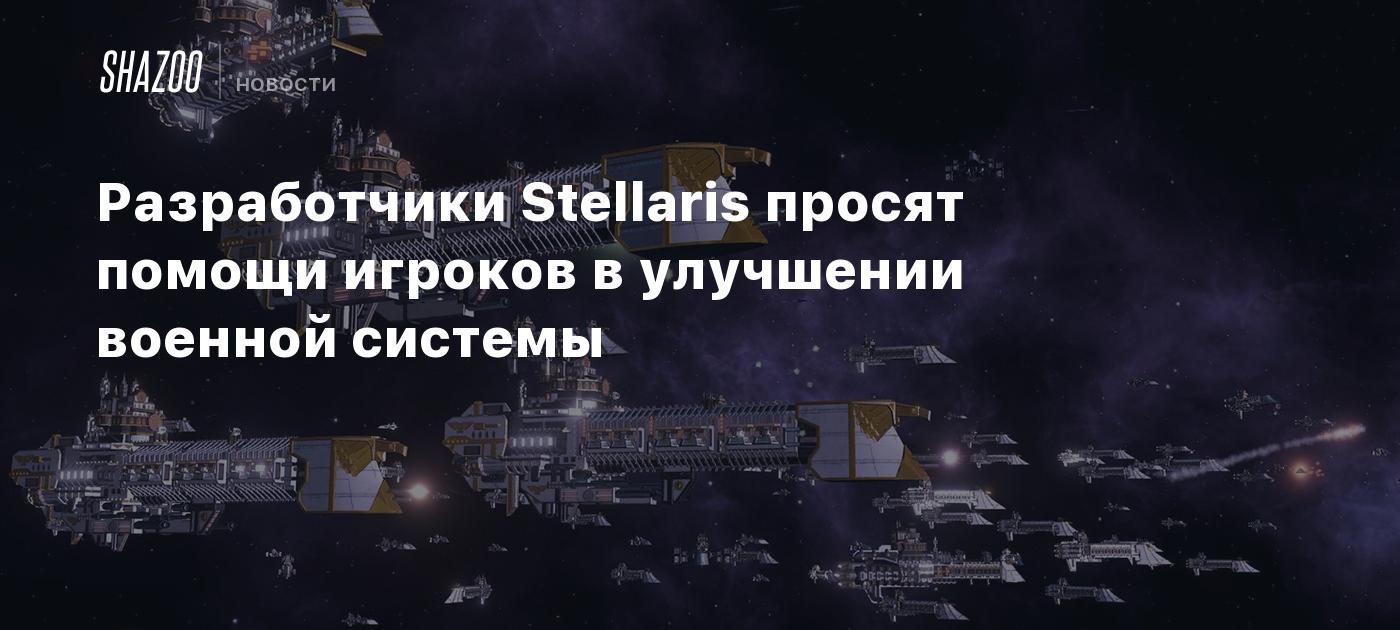 Разработчики Stellaris просят помощи игроков в улучшении военной системы - Shazoo